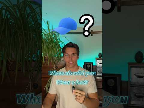 When should you wear a hat?