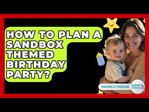 How To Plan A Sandbox Themed Birthday Party? - Raising A Toddler