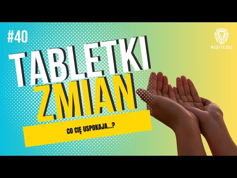 TABLETKI ZMIAN #40 - CO CIĘ USPOKAJA ...I DLACZEGO TEGO NIE ROBISZ?