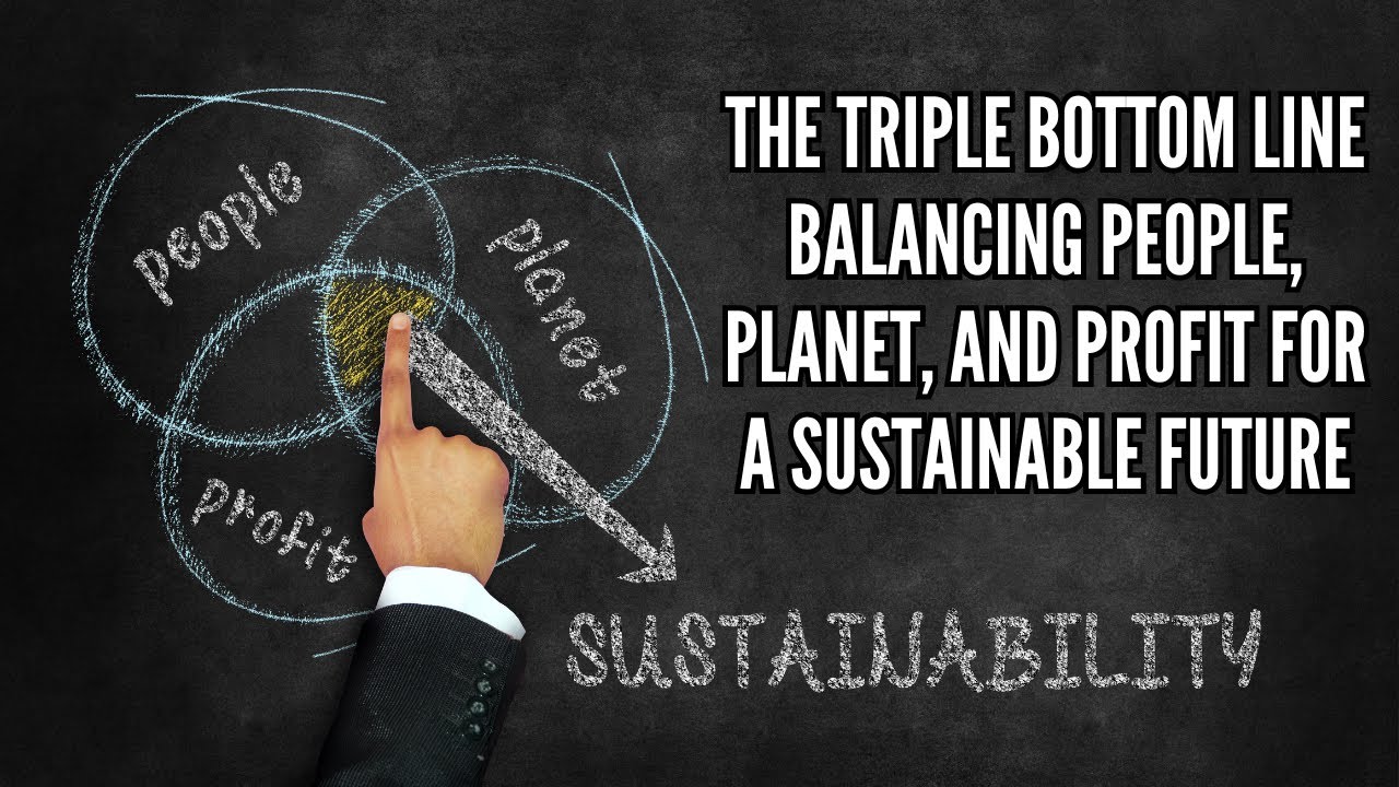 The Triple Bottom Line Balancing People, Planet, and Profit for a Sustainable Future