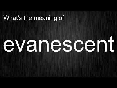 What's the meaning of "evanescent", How to pronounce evanescent?