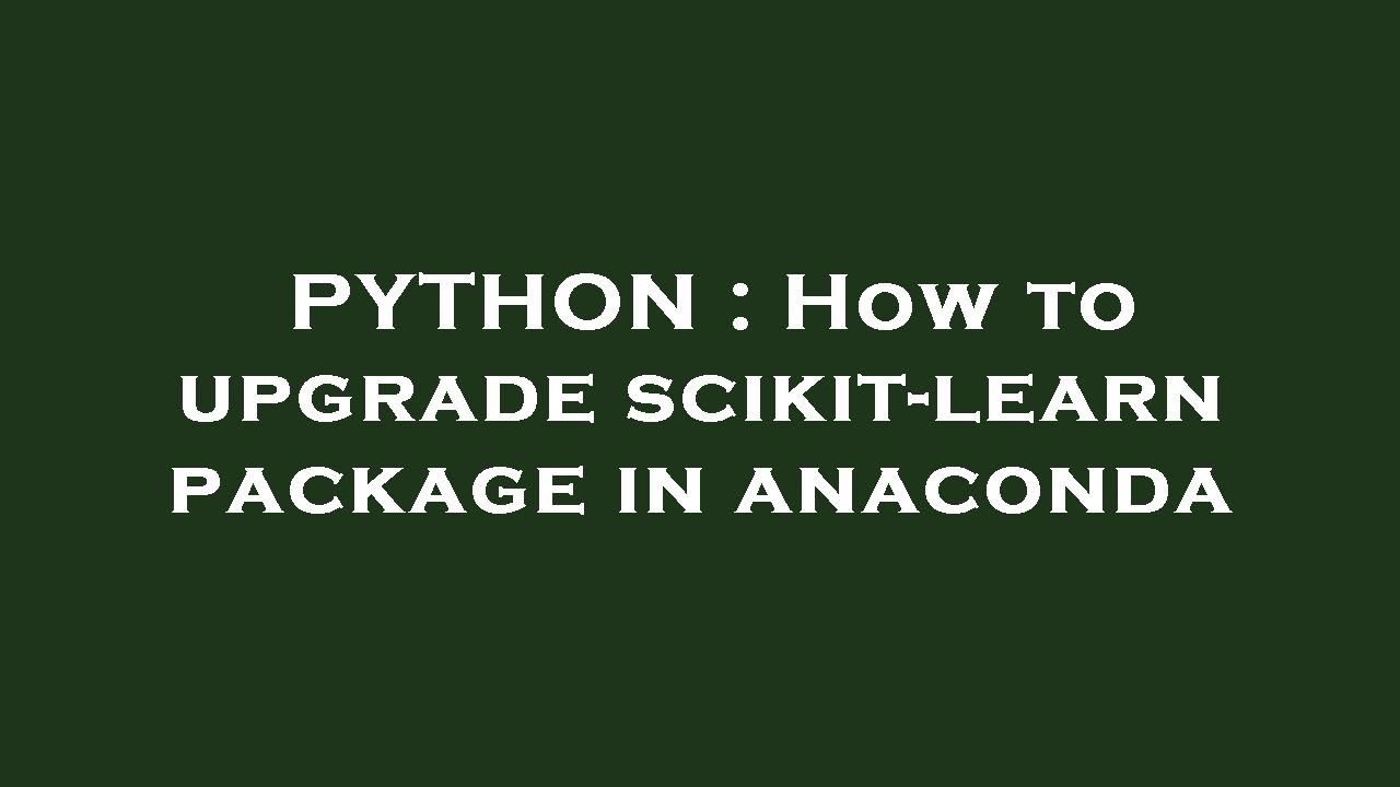 PYTHON : How to upgrade scikit-learn package in anaconda