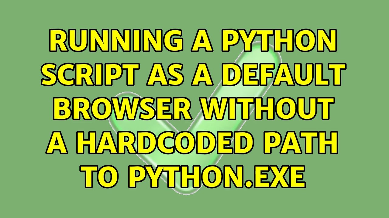 Running a python script as a default browser without a hardcoded path to python.exe (3 Solutions!!)
