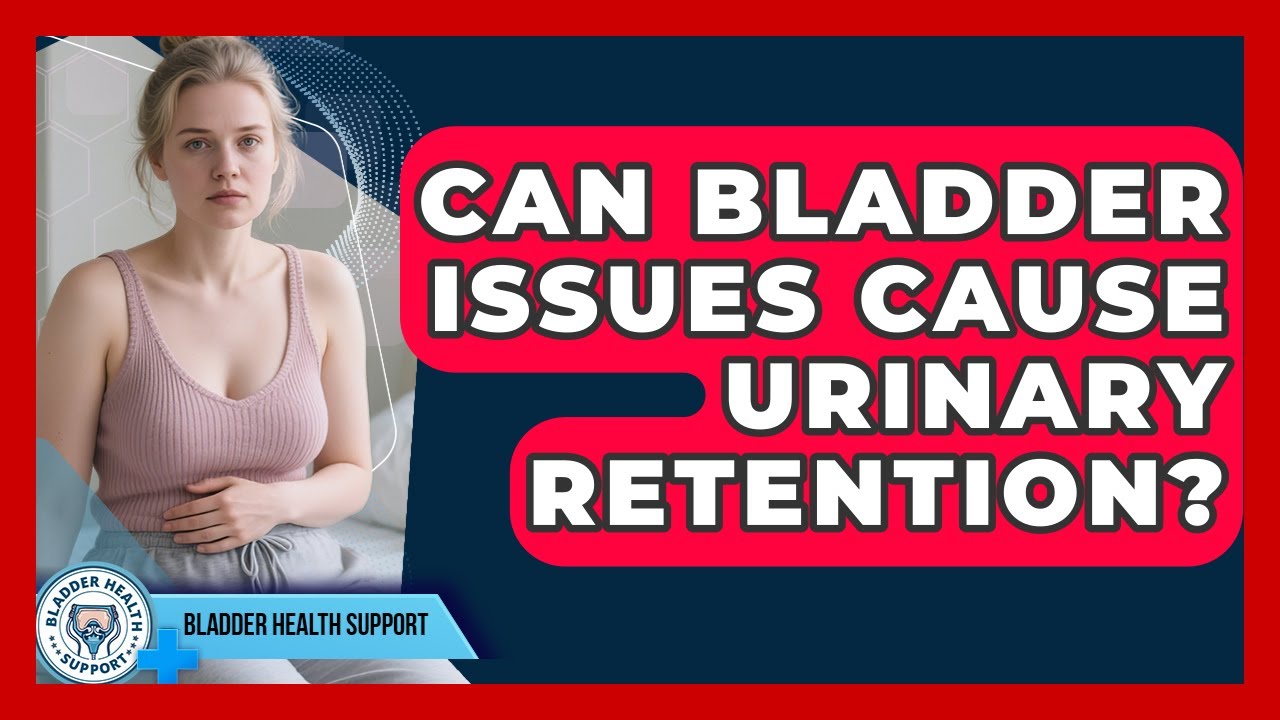 Can Bladder Issues Cause Urinary Retention? - Bladder Health Support