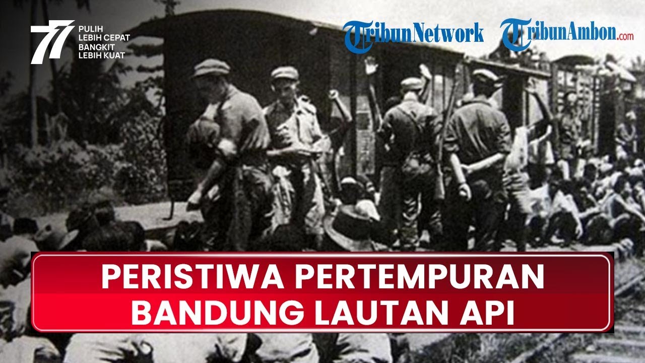 Peristiwa Bersejarah Pertempuran Bandung Lautan Api, Momen Tak ...