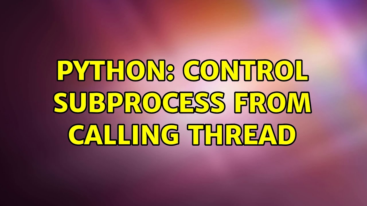 Python: Control subprocess from calling thread