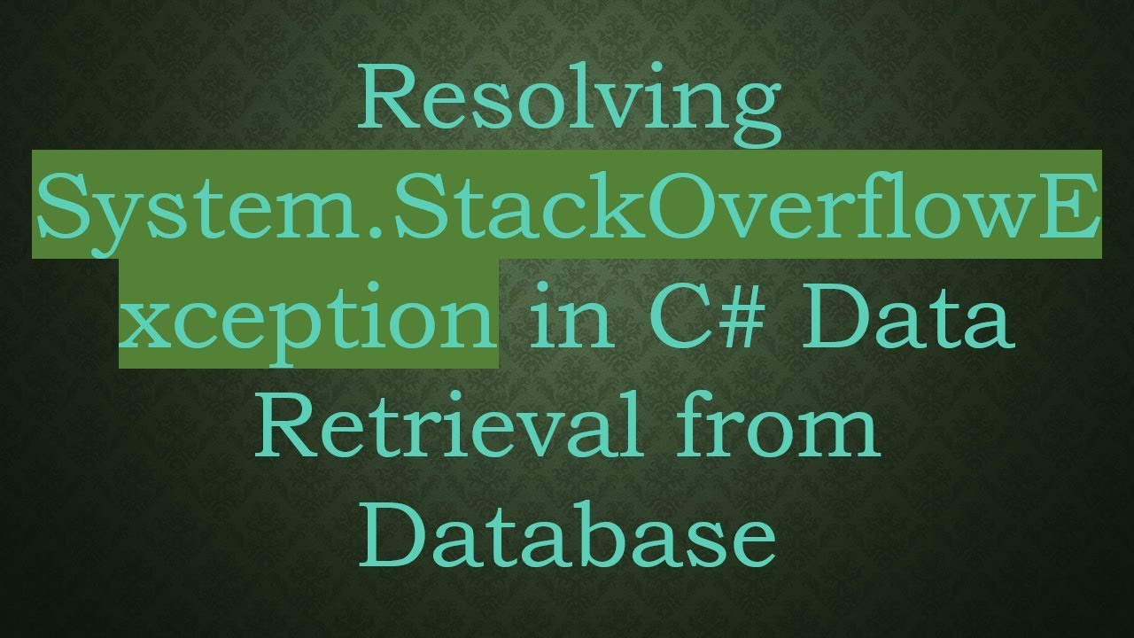 Resolving System.StackOverflowException in C#  Data Retrieval from Database