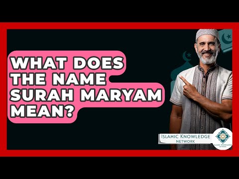What Does The Name Surah Maryam Mean? - Islamic Knowledge Network