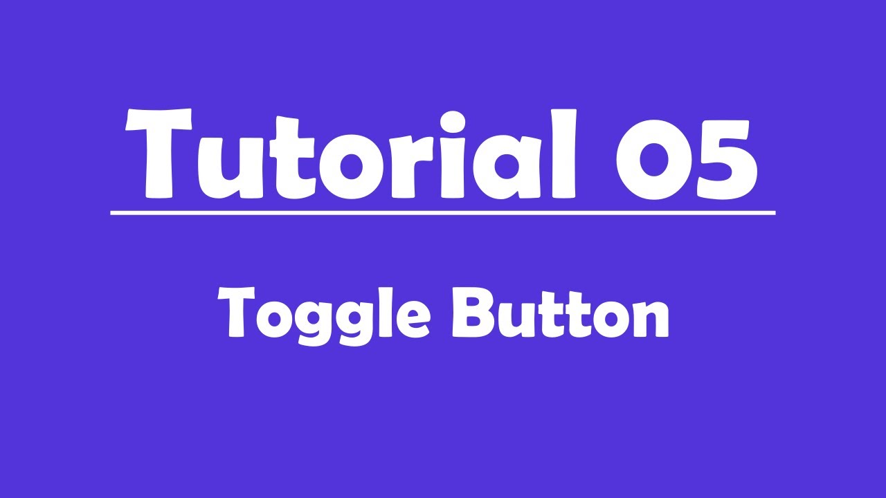 Tutorial Number 05 - Toggle Button