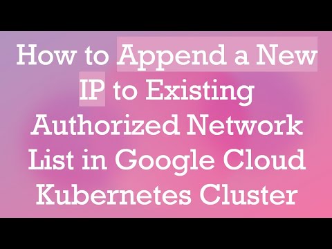 How to Append a New IP to Existing Authorized Network List in Google Cloud Kubernetes Cluster