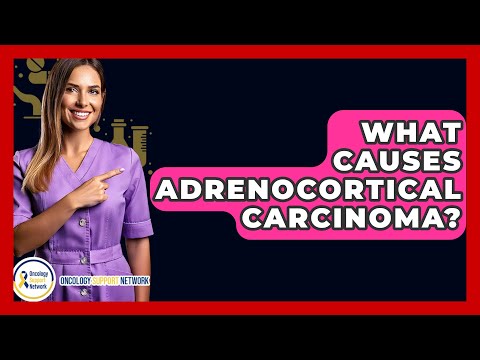 What Causes Adrenocortical Carcinoma? - Oncology Support Network