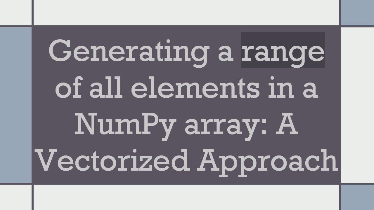 Generating a range of all elements in a NumPy array: A Vectorized Approach
