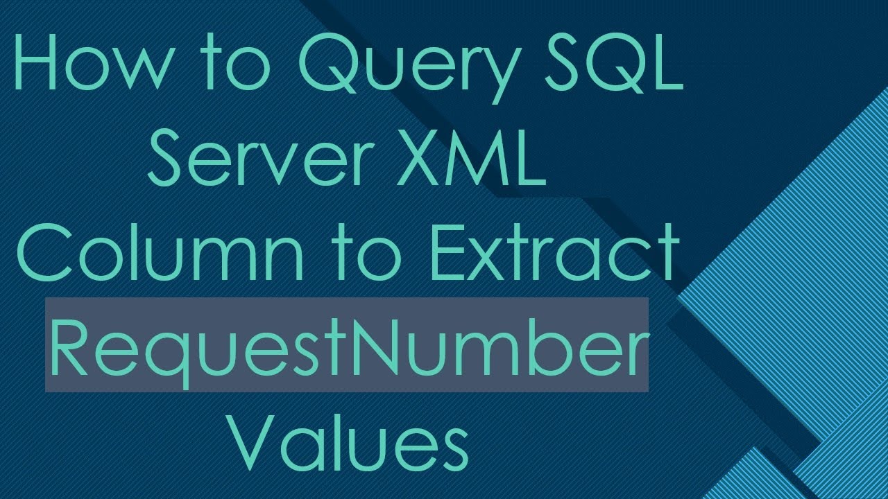How to Query SQL Server XML Column to Extract RequestNumber Values
