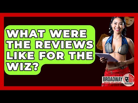 What Were The Reviews Like For The Wiz? - Broadway Behind The Curtain