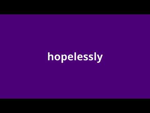 what is the meaning of hopelessly.
