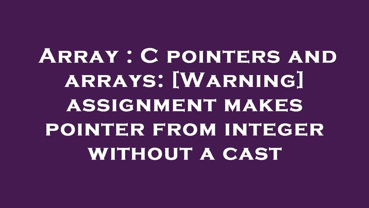 Array : C pointers and arrays: [Warning] assignment makes pointer from integer without a cast
