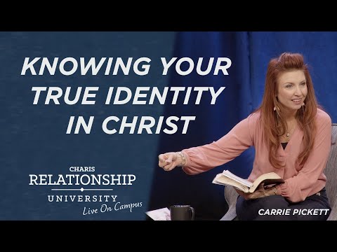 Knowing Your True Identity in Christ - Carrie Pickett @ Relationship University - May 1, 2023