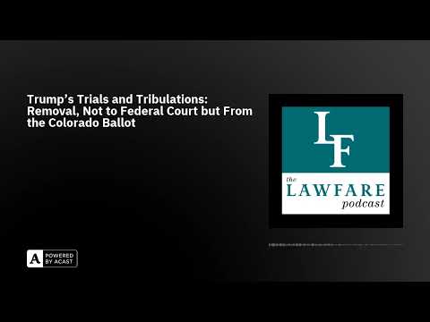 Trump’s Trials and Tribulations: Removal, Not to Federal Court but From the Colorado Ballot