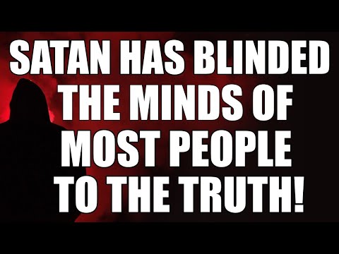 SATAN HAS BLINDED THE MINDS OF MOST PEOPLE TO THE TRUTH | PEACEMAKERS