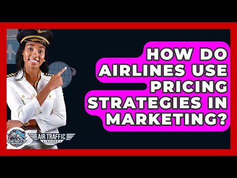 How Do Airlines Use Pricing Strategies In Marketing? - Air Traffic Insider