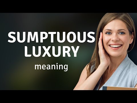 Sumptuous Luxury: Understanding the Essence of Opulence