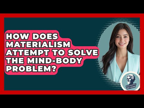How Does Materialism Attempt To Solve The Mind-Body Problem? - Philosophy Beyond