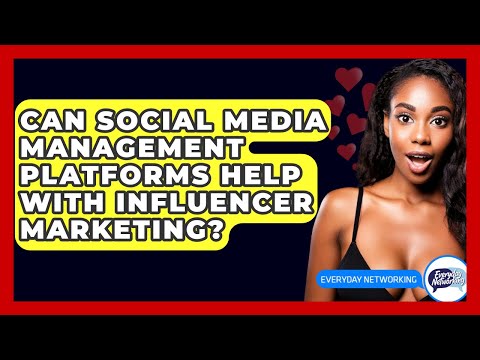 Can Social Media Management Platforms Help With Influencer Marketing? - Everyday-Networking
