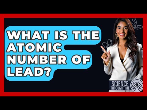 What Is The Atomic Number Of Lead? - Science Through Time