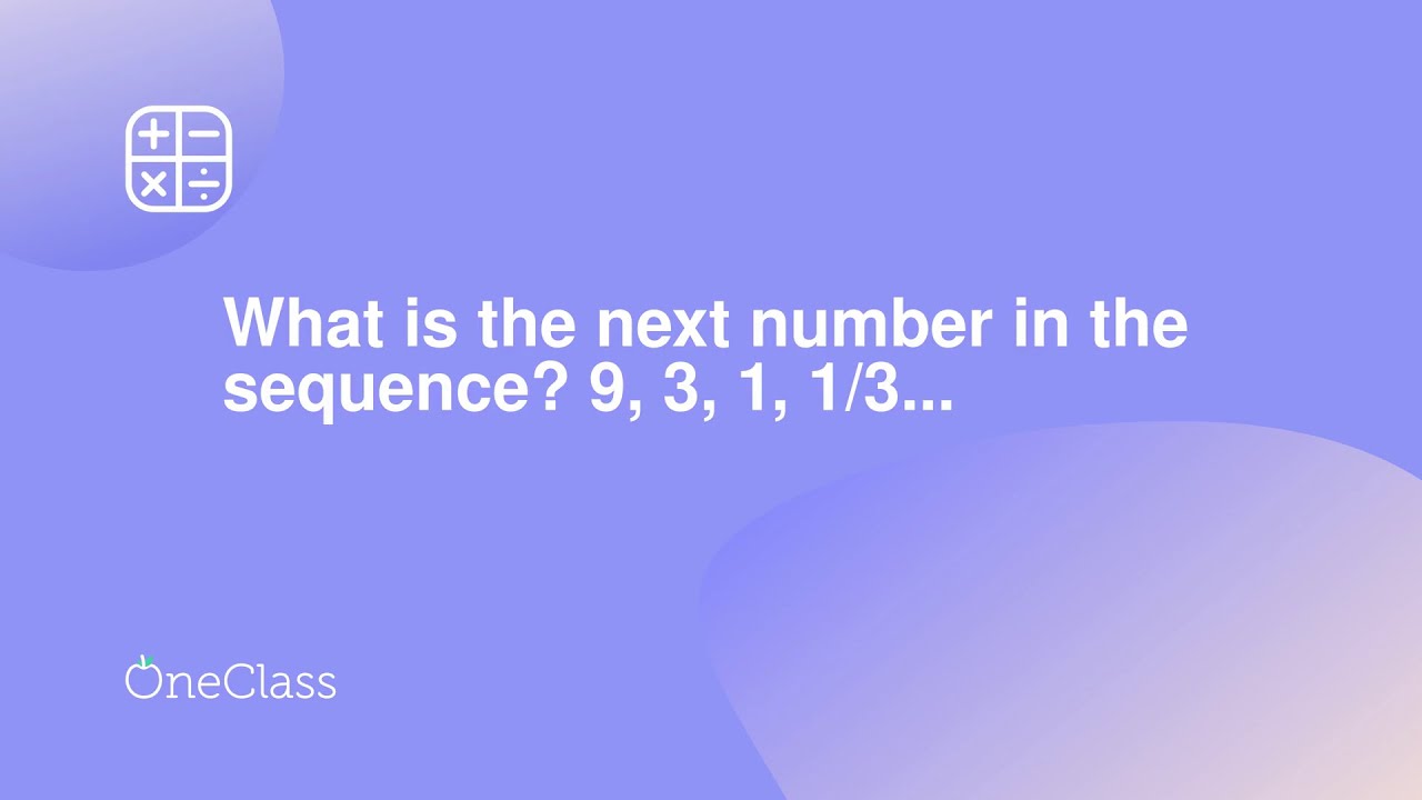 What is the next number in the sequence? 9, 3, 1, 1/3...