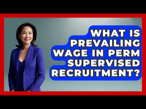 What Is Prevailing Wage In PERM Supervised Recruitment? - US Citizenship Immigration Guide
