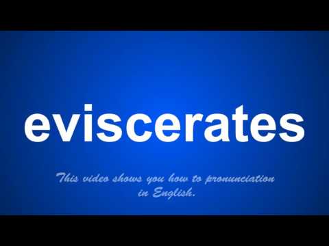 the correct pronunciation of eviscerates in English.