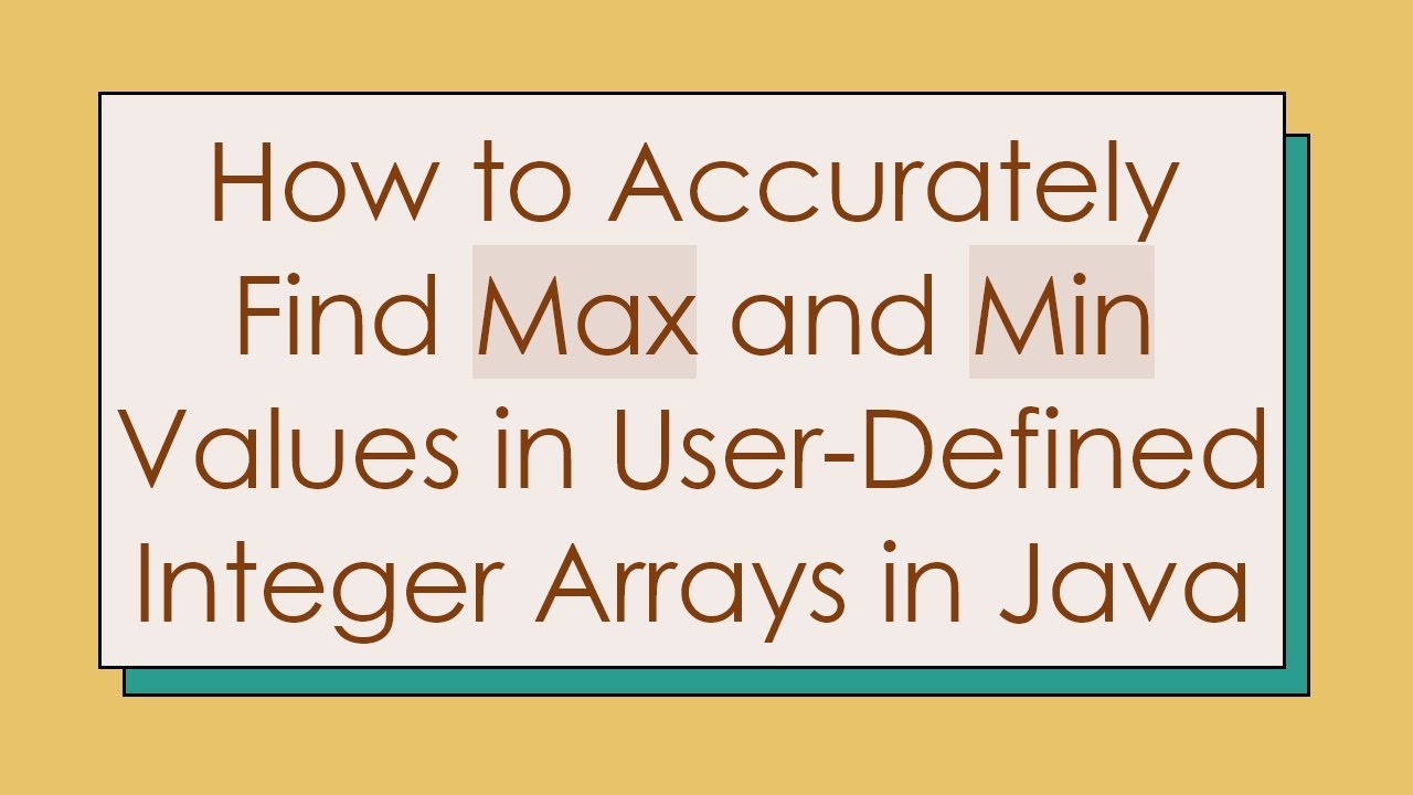 How to Accurately Find Max and Min Values in User-Defined Integer Arrays in Java