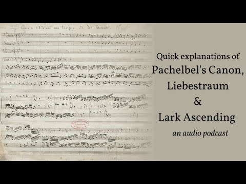 Quick explanations of Canon in D, Liebestraum, and Lark Ascending (An audio podcast)