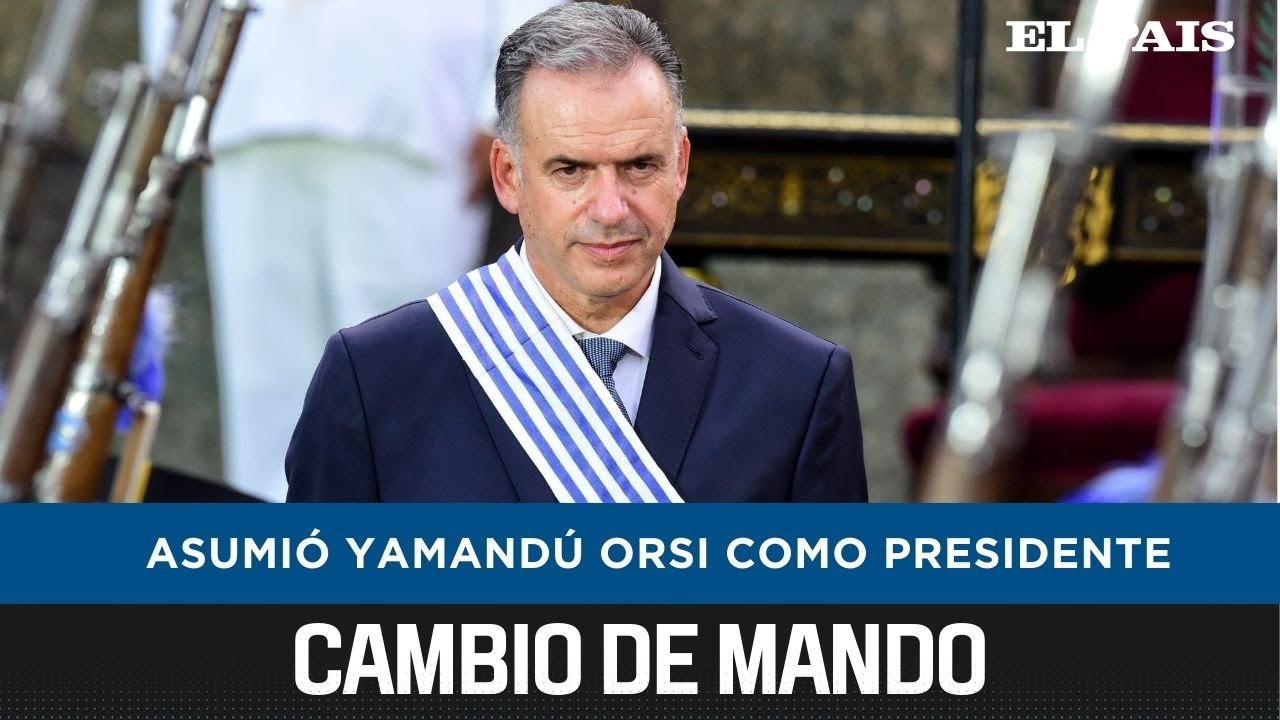 Cambio de Mando en Uruguay - Asunción de Yamandú Orsi y nuevo Gobierno