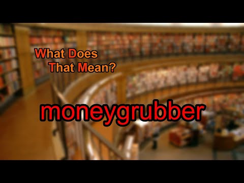 What does moneygrubber mean?