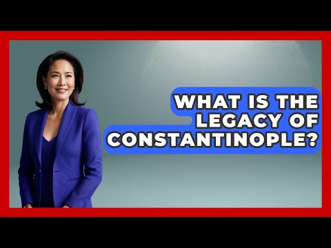 What Is The Legacy Of Constantinople? - Archaeology Quest