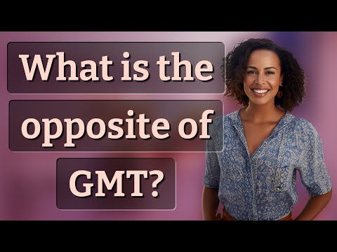 What is the opposite of GMT?