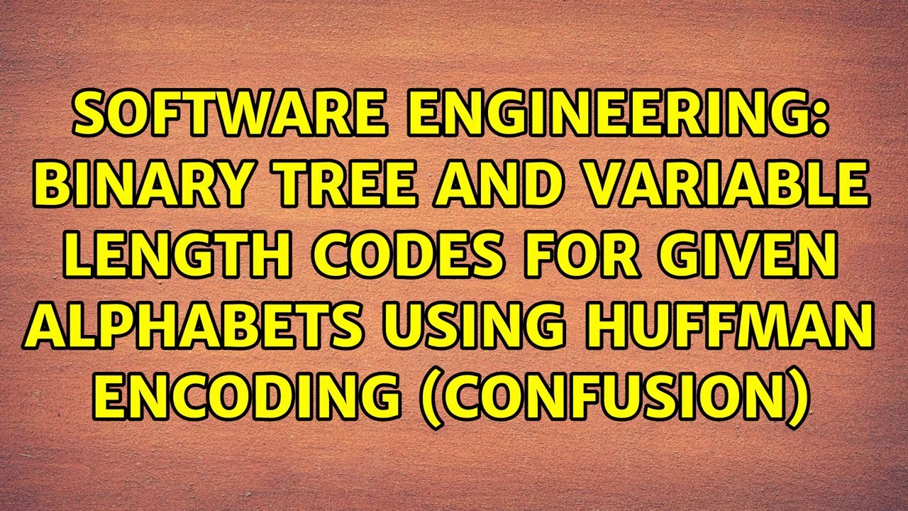 Binary Tree and Variable Length Codes for given Alphabets using Huffman Encoding (Confusion)