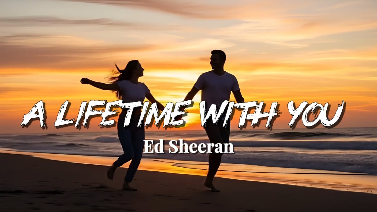 Ed Sheeran - A Lifetime With You - Original Lyrics