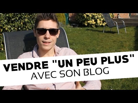Comment VENDRE "un peu" PLUS avec son blog ?