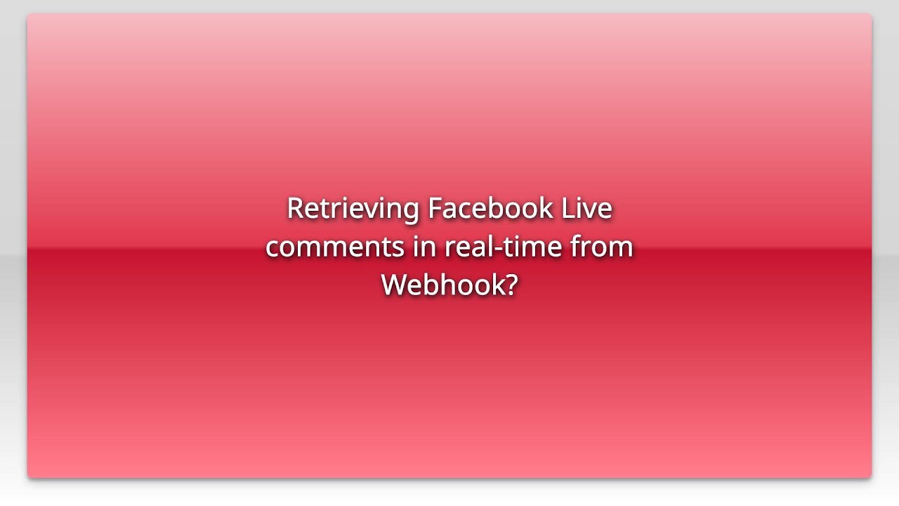 Retrieving Facebook Live comments in real-time from Webhook?
