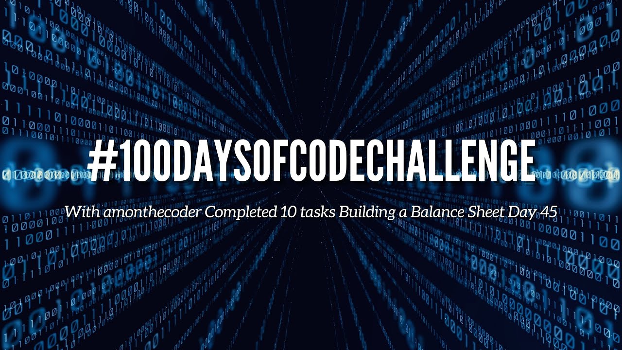#100DaysOfCode Challenge with amonthecoder Completed 10 tasks Building a Balance Sheet Day 45