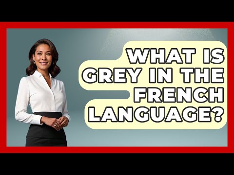 What Is Grey In The French Language? - France Fact File