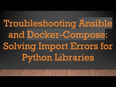 Troubleshooting Ansible and Docker-Compose: Solving Import Errors for Python Libraries