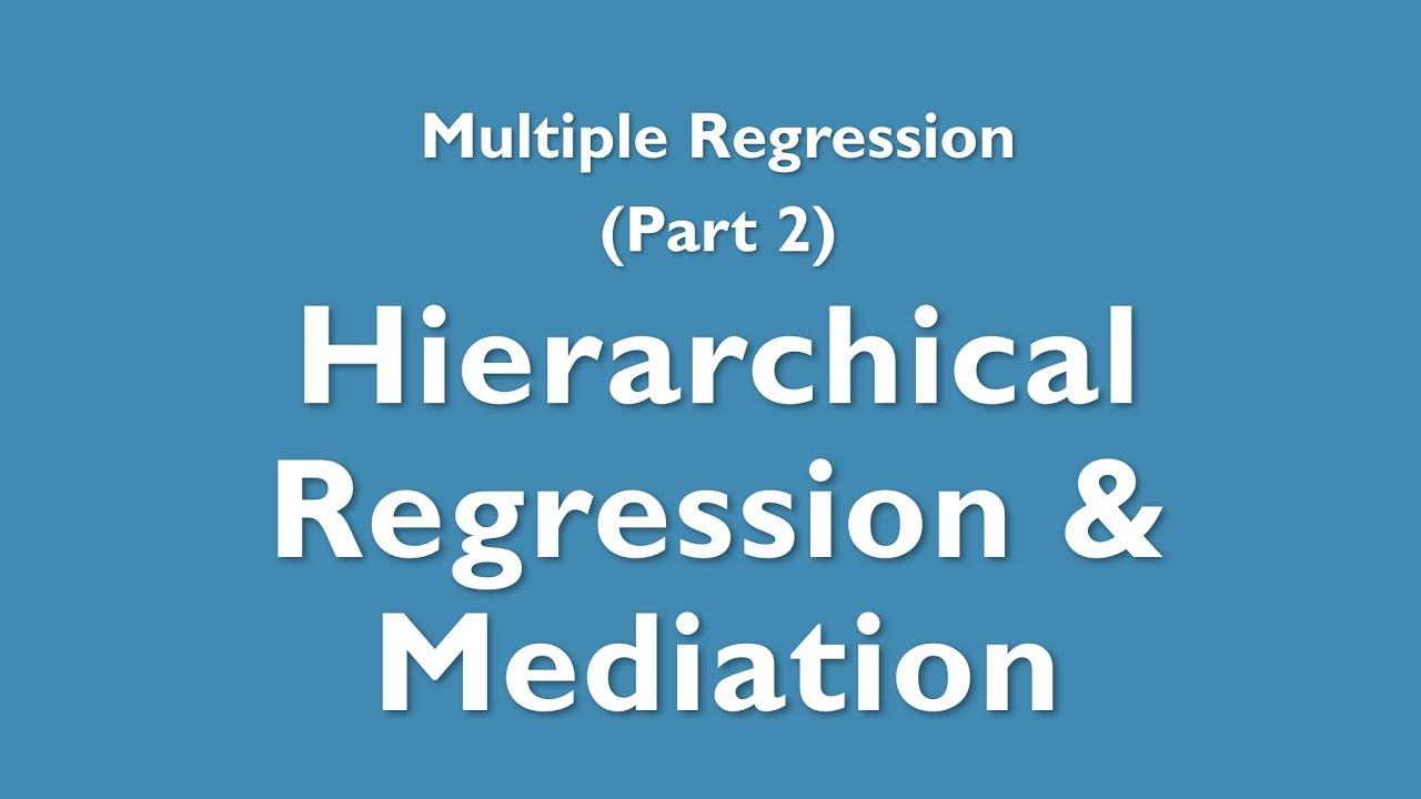 Multiple Regression: 2 - Hierarchical regression and mediation