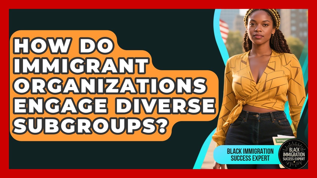 How Do Immigrant Organizations Engage Diverse Subgroups? - Black Immigration Success Expert