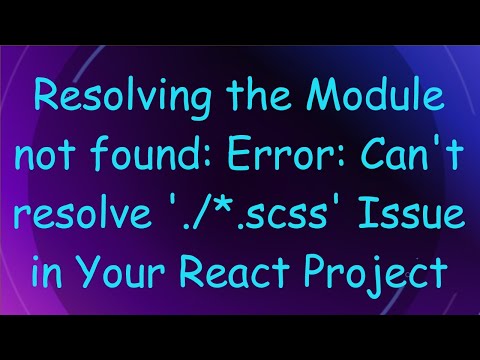 Resolving the Module not found: Error: Can't resolve './*.scss' Issue in Your React Project