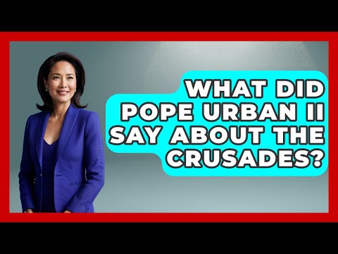 What Did Pope Urban II Say About The Crusades? - Understanding Southwest Asia