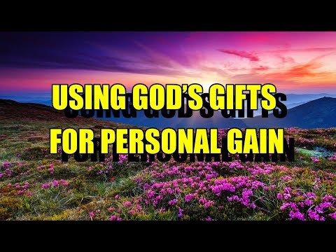 USING GOD’S GIFTS FOR PERSONAL GAIN | finalcall07