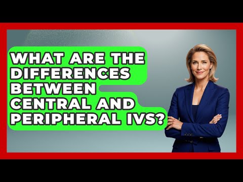 What Are The Differences Between Central And Peripheral IVs? - First Response Medicine